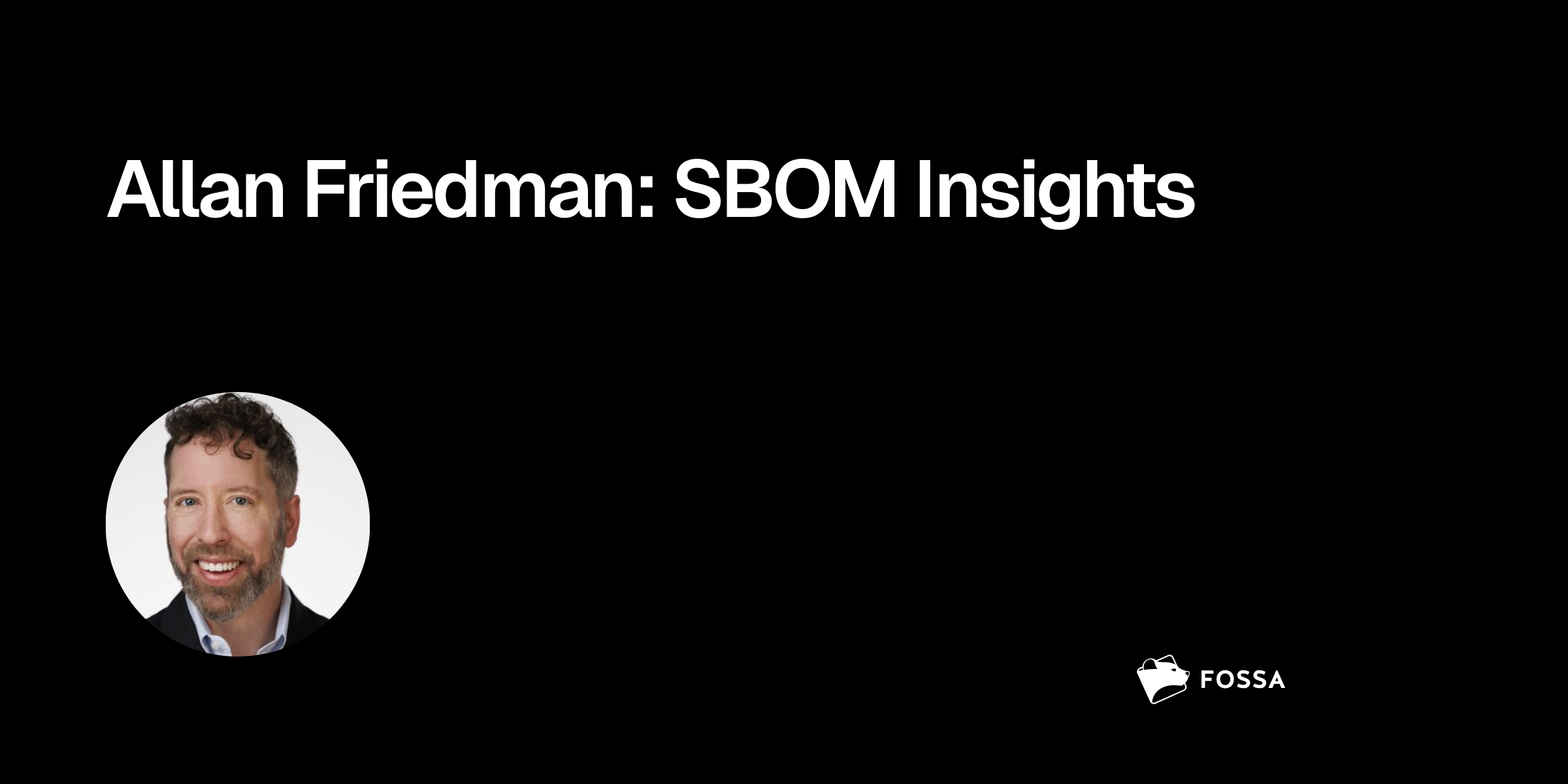 Allan Friedman on 4 Stages of SBOM Management | FOSSA Blog