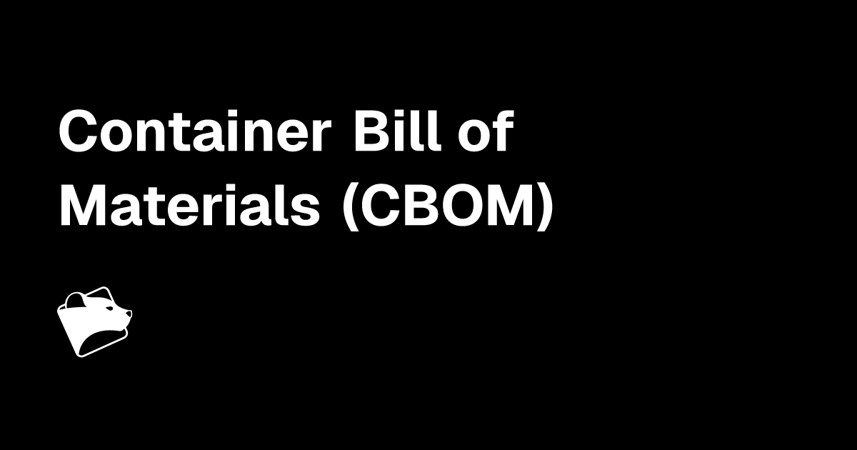 Container Bill of Materials (CBOM) | FOSSA Software Supply Chain Glossary