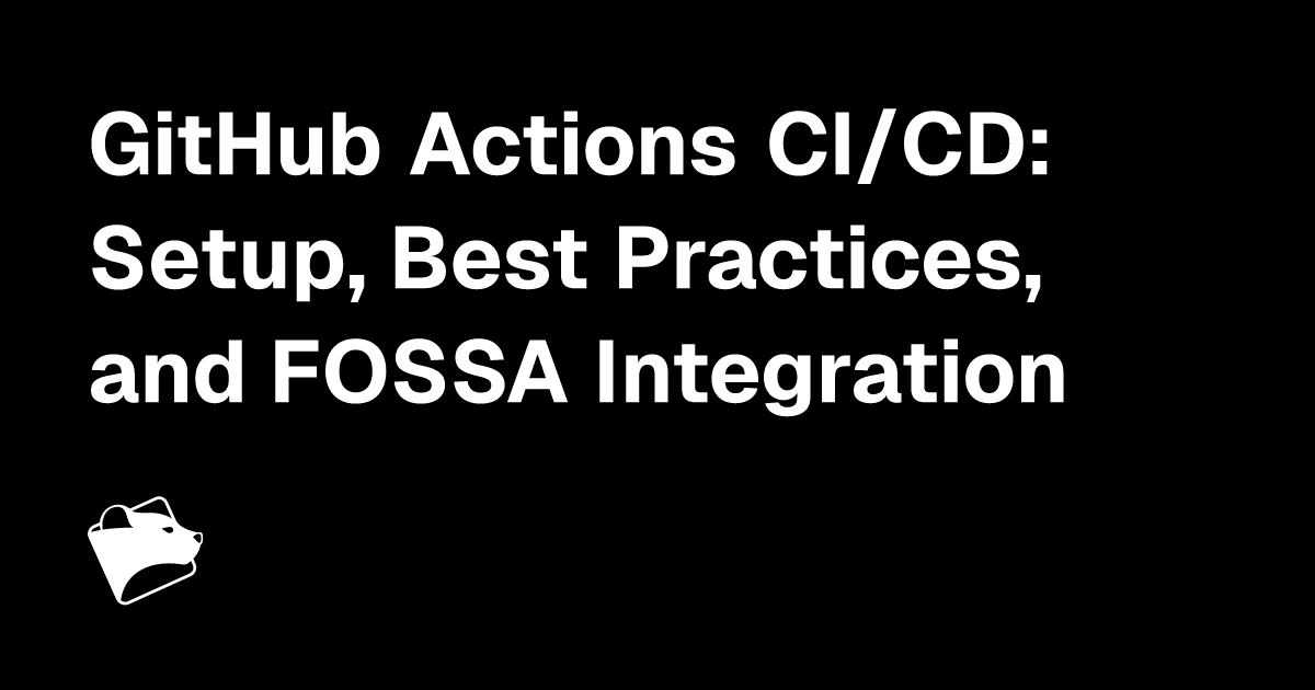 GitHub Actions CI/CD: Setup, Best Practices, and FOSSA Integration | FOSSA Guides