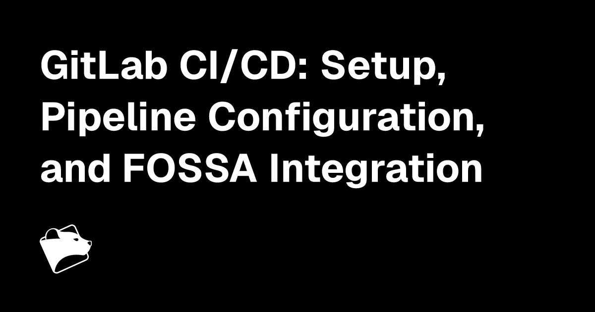 GitLab CI/CD: Setup, Pipeline Configuration, and FOSSA Integration | FOSSA Guides