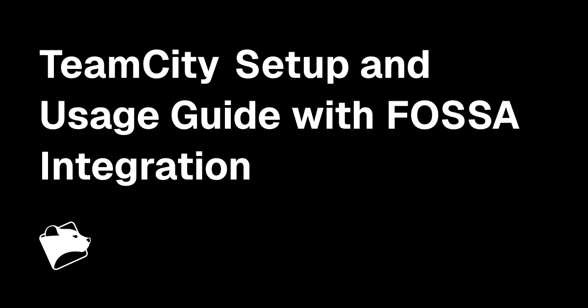 TeamCity Setup and Usage Guide with FOSSA Integration | FOSSA Guides