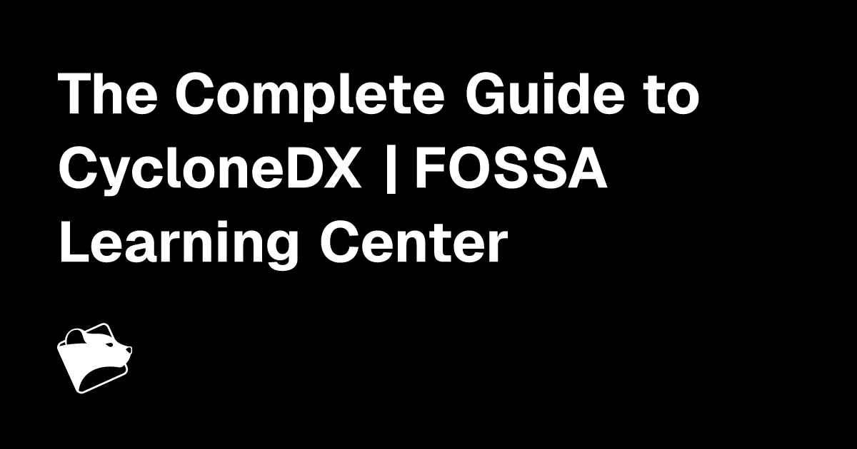 The Complete Guide to CycloneDX | FOSSA Learning Center