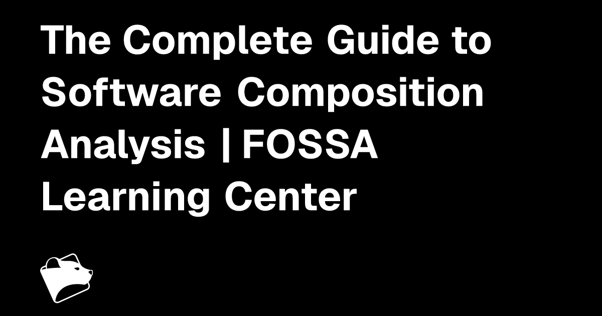 The Complete Guide to Software Composition Analysis | FOSSA Learning Center