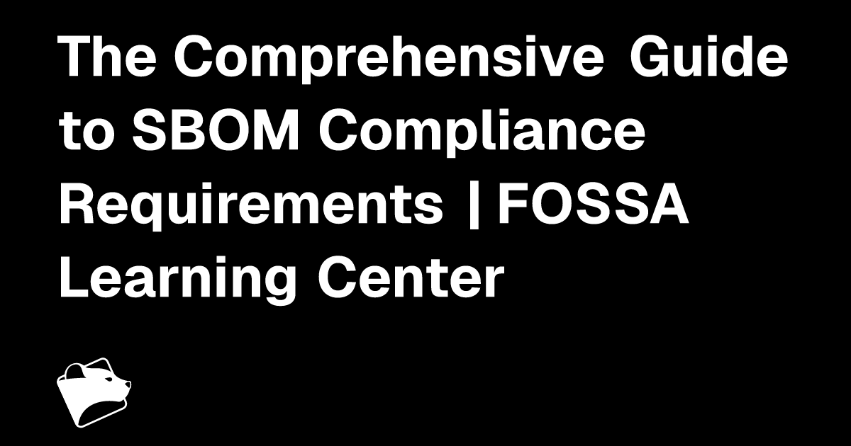 The Comprehensive Guide to SBOM Compliance Requirements | FOSSA ...