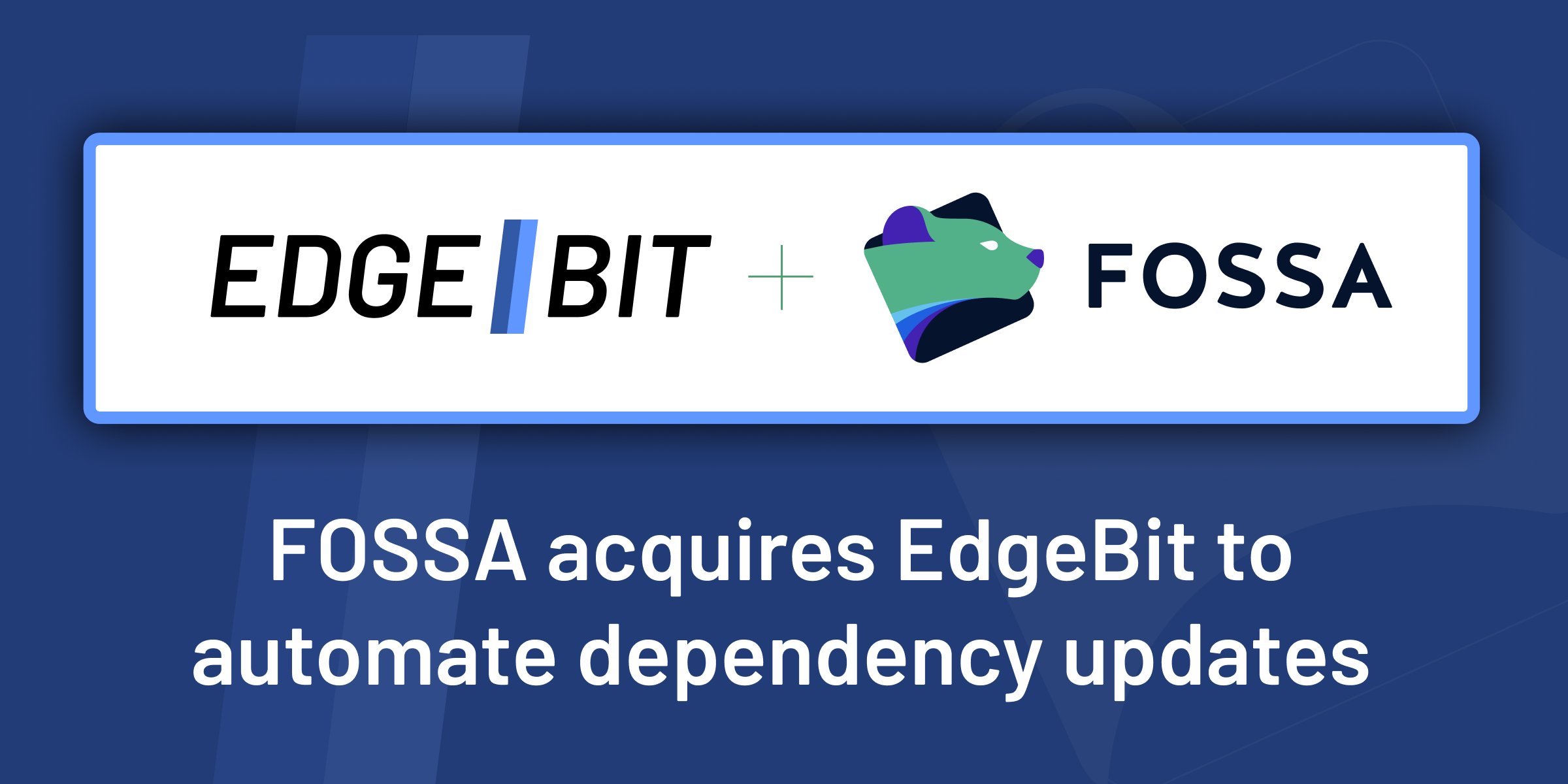 FOSSA Acquires EdgeBit: From Scanning to Updating | FOSSA Blog